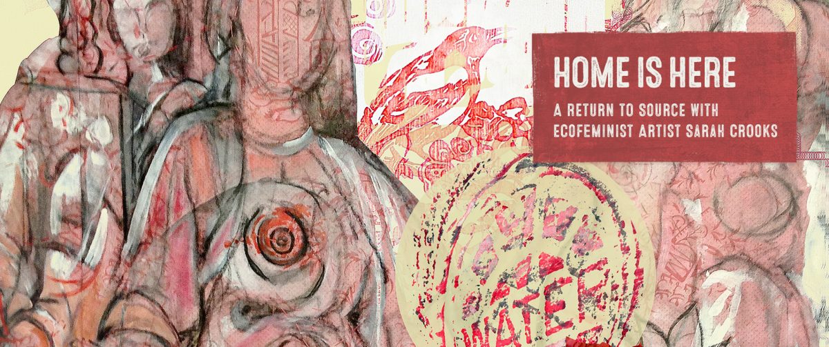 Home is Here: A Return to Source with Ecofeminist Sarah Crooks | Yellow ...